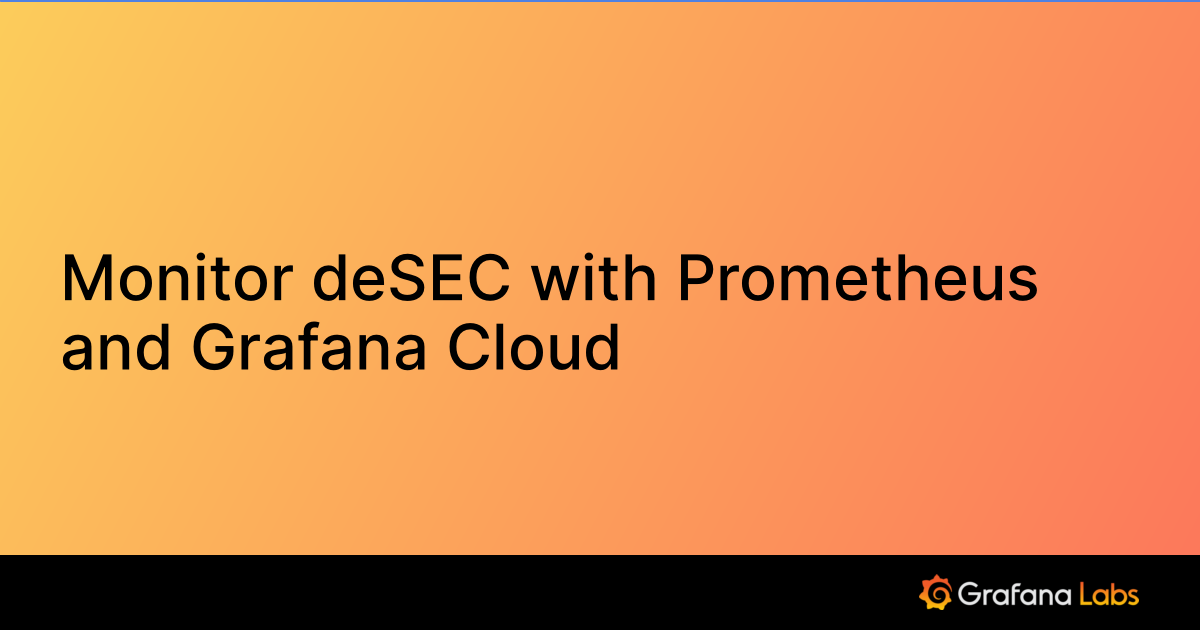 Monitor deSEC with Prometheus and Grafana Cloud | Grafana Cloud documentation